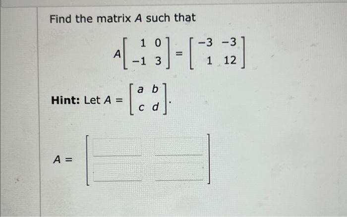 Solved Find the matrix A such that A[1−103]=[−31−312] Hint: | Chegg.com