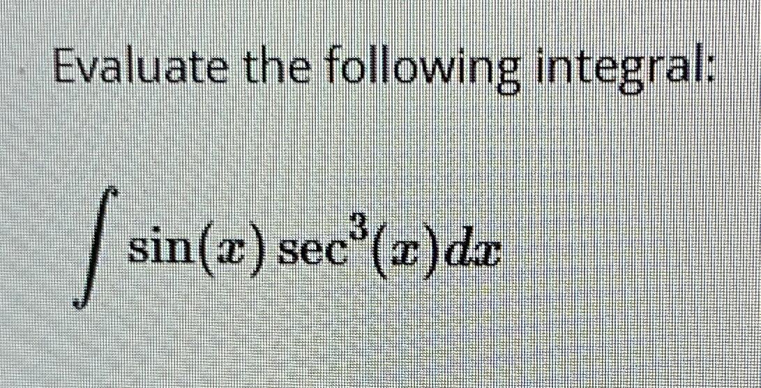 Solved Evaluate the following integral:∫﻿﻿sin(x)sec3(x)dx | Chegg.com