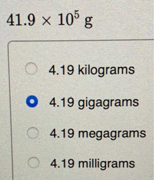 Solved 41.9×105 g 4.19 kilograms 4.19 gigagrams 4.19 | Chegg.com