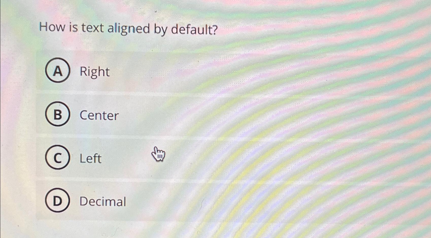 Solved How is text aligned by default?RightCenterLeftDecimal | Chegg.com