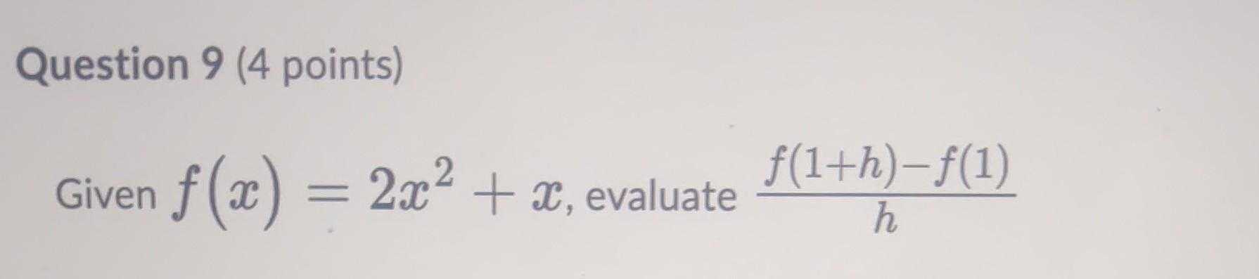 Solved Given f(x)=2x2+x, evaluate hf(1+h)−f(1) | Chegg.com