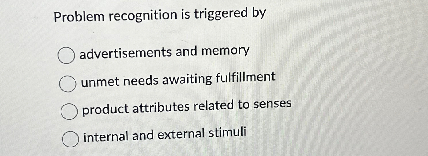 Solved Problem recognition is triggered byadvertisements and | Chegg.com