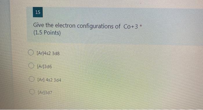 Solved 15 Give the electron configurations of Co+3* (1.5 | Chegg.com