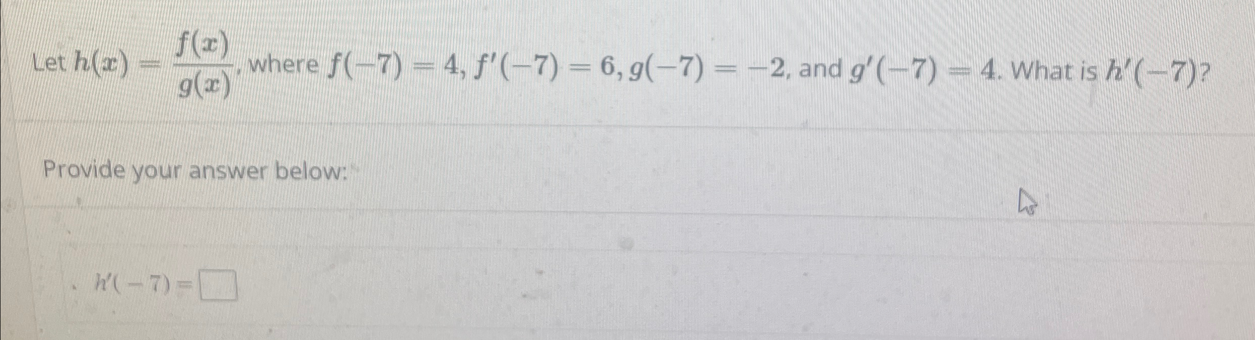 Solved Let h(x)=f(x)g(x), ﻿where f(-7)=4,f'(-7)=6,g(-7)=-2, | Chegg.com