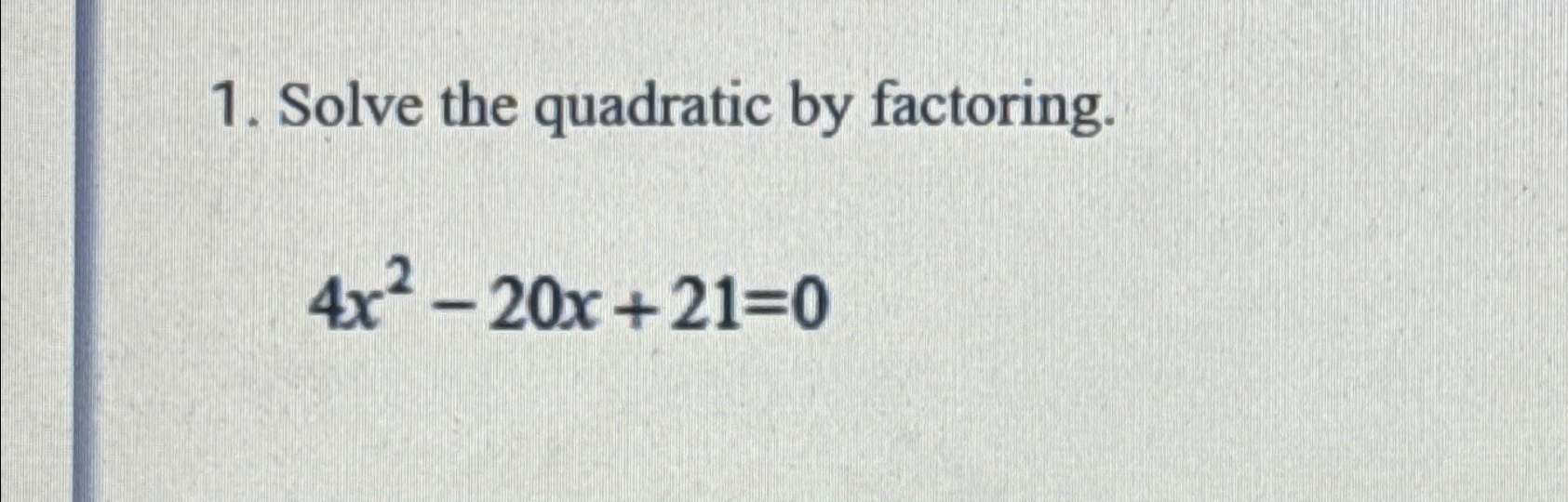 Solved Solve the quadratic by factoring.4x2-20x+21=0 | Chegg.com
