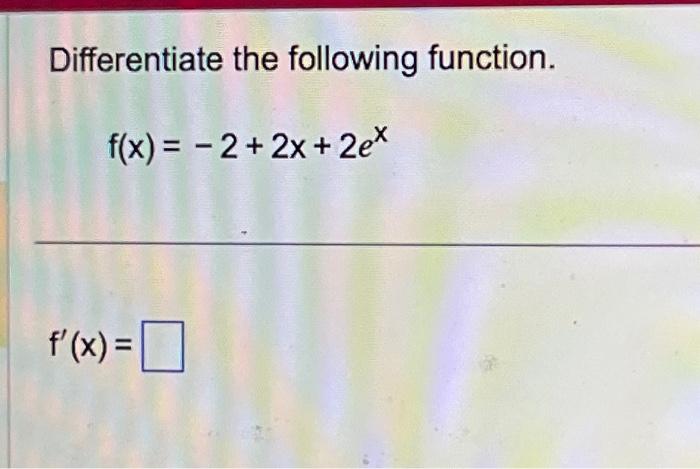 Solved Differentiate the following function. f(x)=−2+2x+2ex | Chegg.com