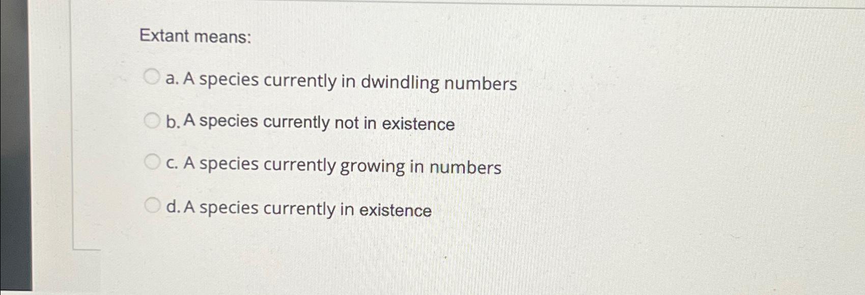 Solved Extant means:a. ﻿A species currently in dwindling | Chegg.com