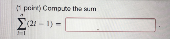 Solved (1 point) Compute the sum (2i – 1) = | i=1 | Chegg.com