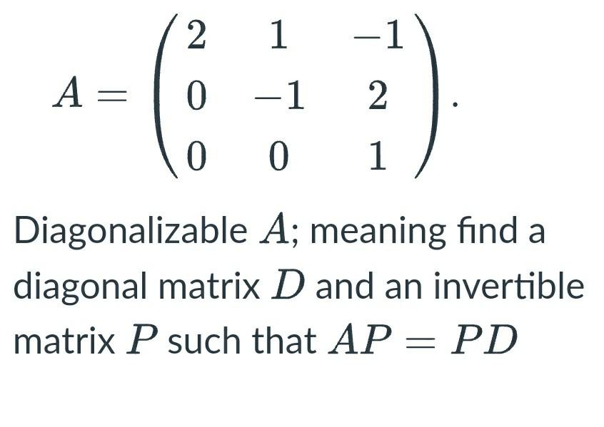 Solved 2 1 -1 A= 0 -1 2 0 0 1 Diagonalizable A; meaning find | Chegg.com