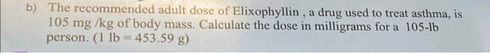 Solved b) The recommended adult dose of Elixophyllin, a drug | Chegg.com