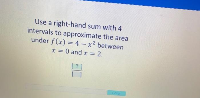 Solved Use a right-hand sum with 4 intervals to approximate | Chegg.com