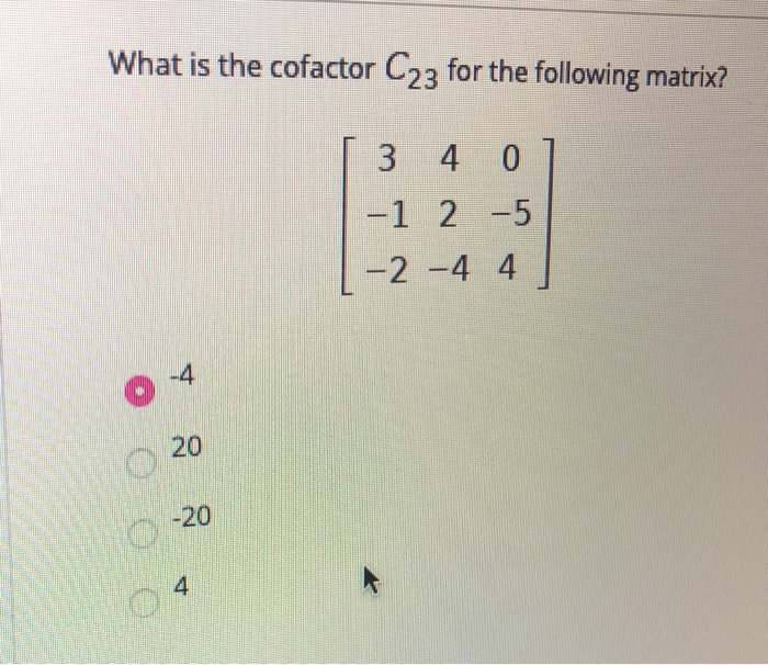 Solved What is the cofactor C23 for the following matrix? 3 | Chegg.com