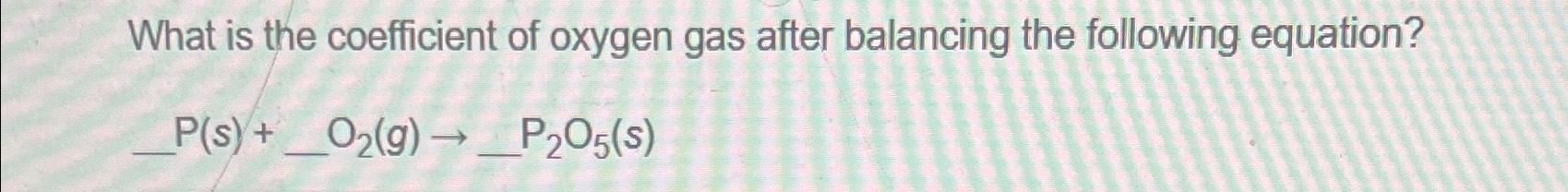 Solved What is the coefficient of oxygen gas after balancing | Chegg.com