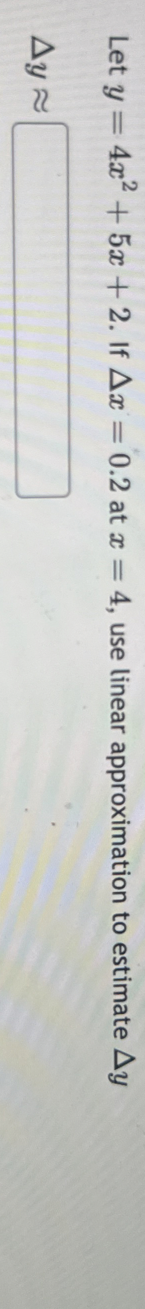 Solved Let y=4x2+5x+2. ﻿If Δx=0.2 ﻿at x=4, ﻿use linear | Chegg.com