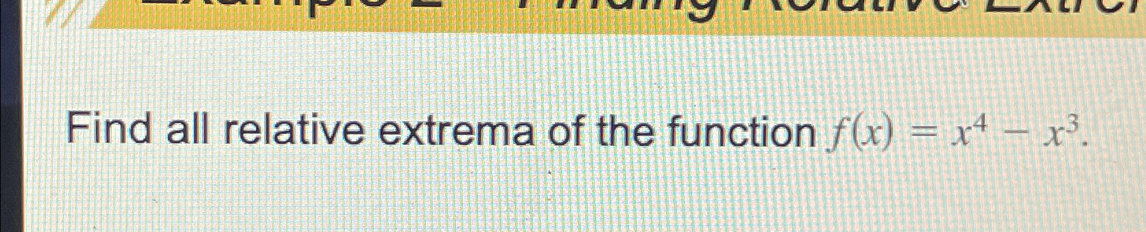 Solved Find all relative extrema of the function f(x)=x4-x3. | Chegg.com