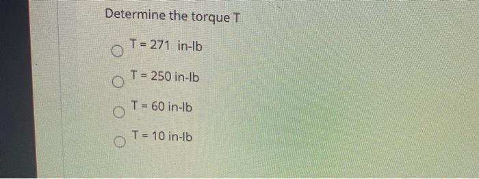 Solved Determine the torque T T = 271 in-lb T = 250 in-lb O | Chegg.com