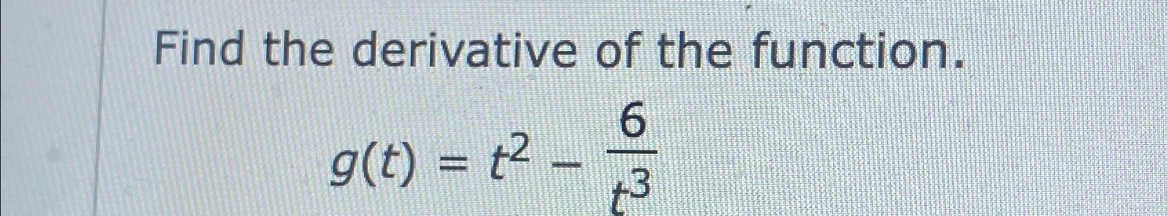 Solved Find the derivative of the function.g(t)=t2-6t3 | Chegg.com