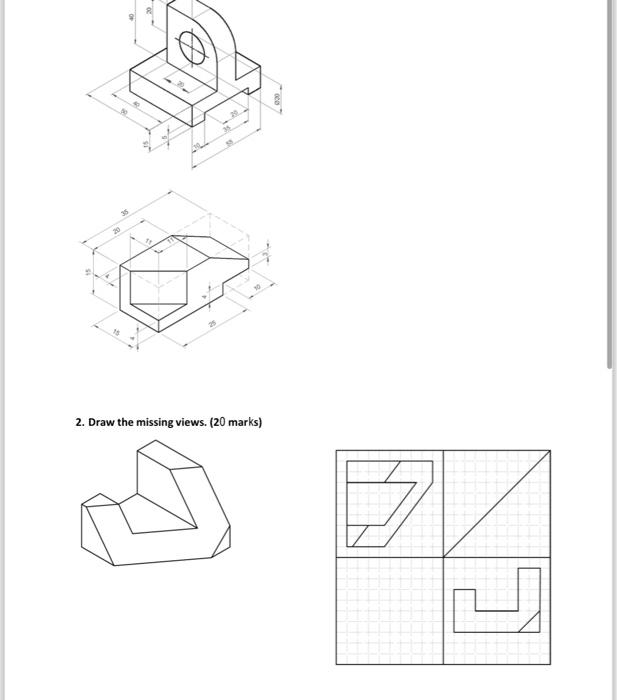 Solved 2. Draw the missing views. ( 20 marks)1. Draw the | Chegg.com