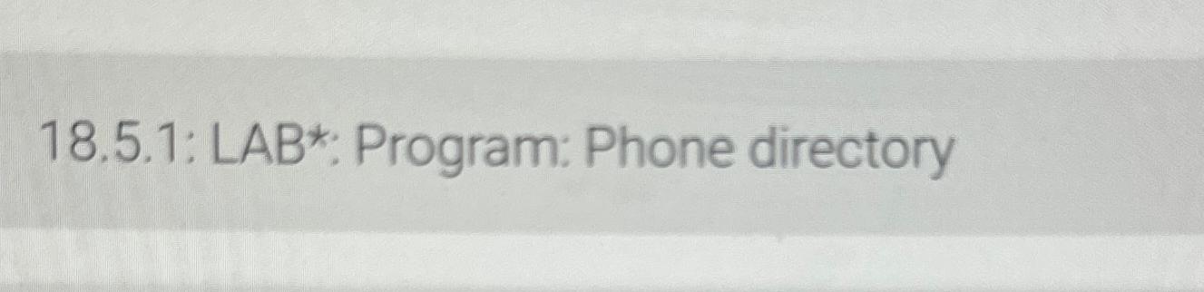 Solved 18.5.1: LAB*: Program: Phone directory | Chegg.com