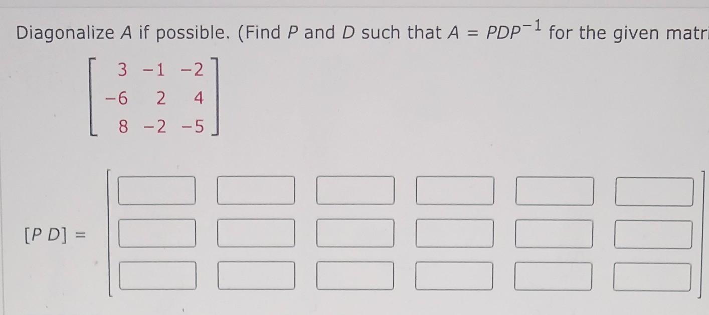 Solved Diagonalize A if possible. (Find P and D such that A | Chegg.com
