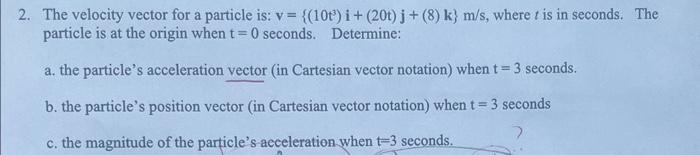 Solved 2. The velocity vector for a particle is: | Chegg.com