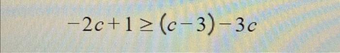 Solved −2c+1≥(c−3)−3c | Chegg.com