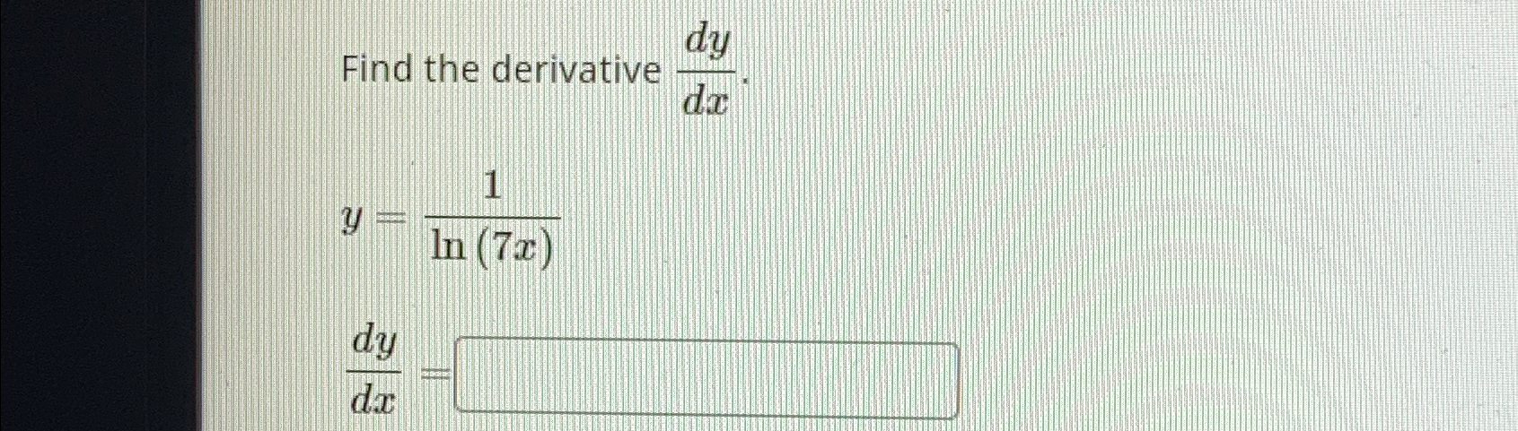 Solved Find the derivative dydx.y=1ln(7x)dydx= | Chegg.com