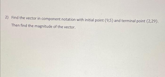 Solved 2) Find the vector in component notation with initial | Chegg.com