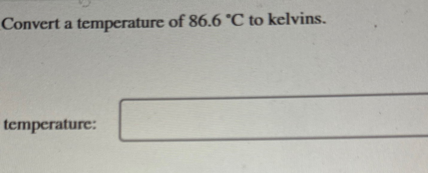 Solved Convert a temperature of 86.6°C ﻿to kelvins. | Chegg.com