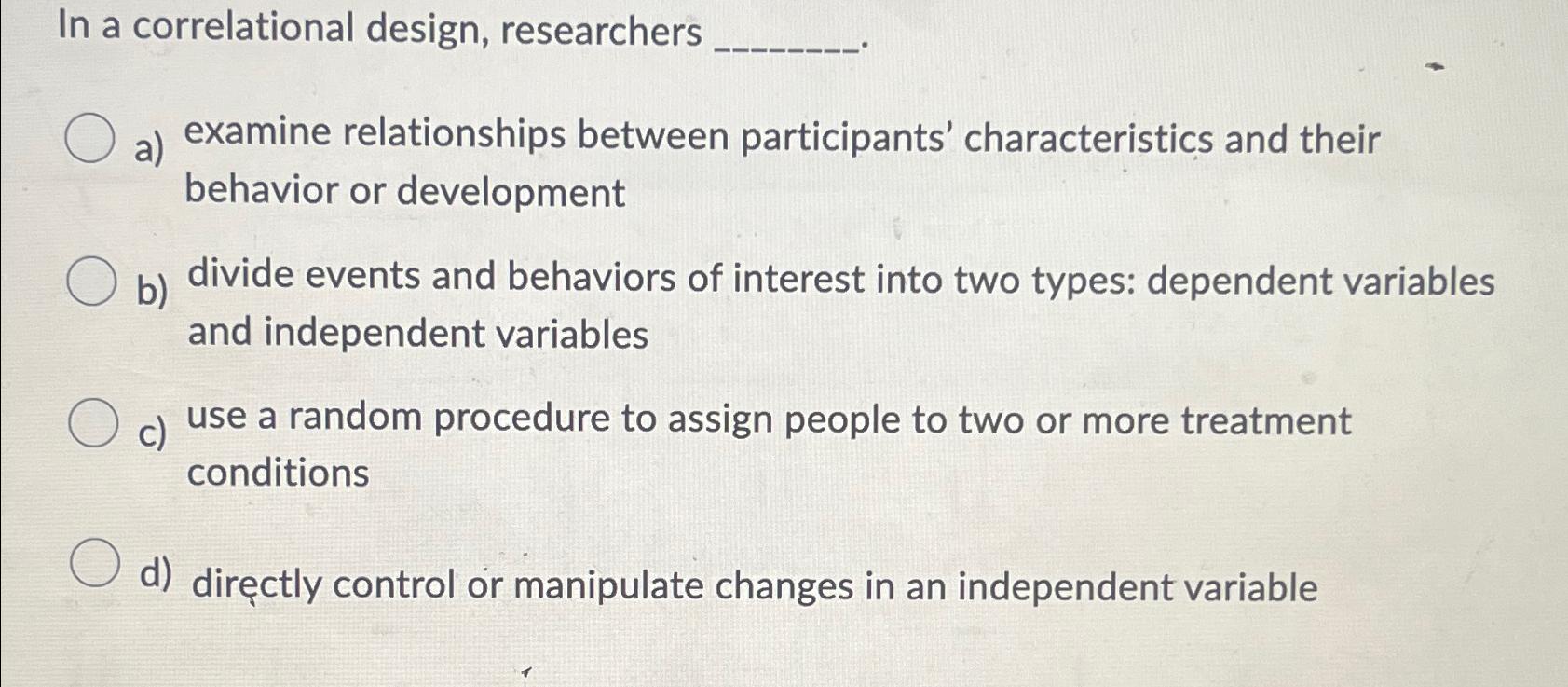 In a correlational design, researchersa) ﻿examine | Chegg.com