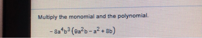 Solved Multiply the monomial and the polynomial. -8a4b3 | Chegg.com