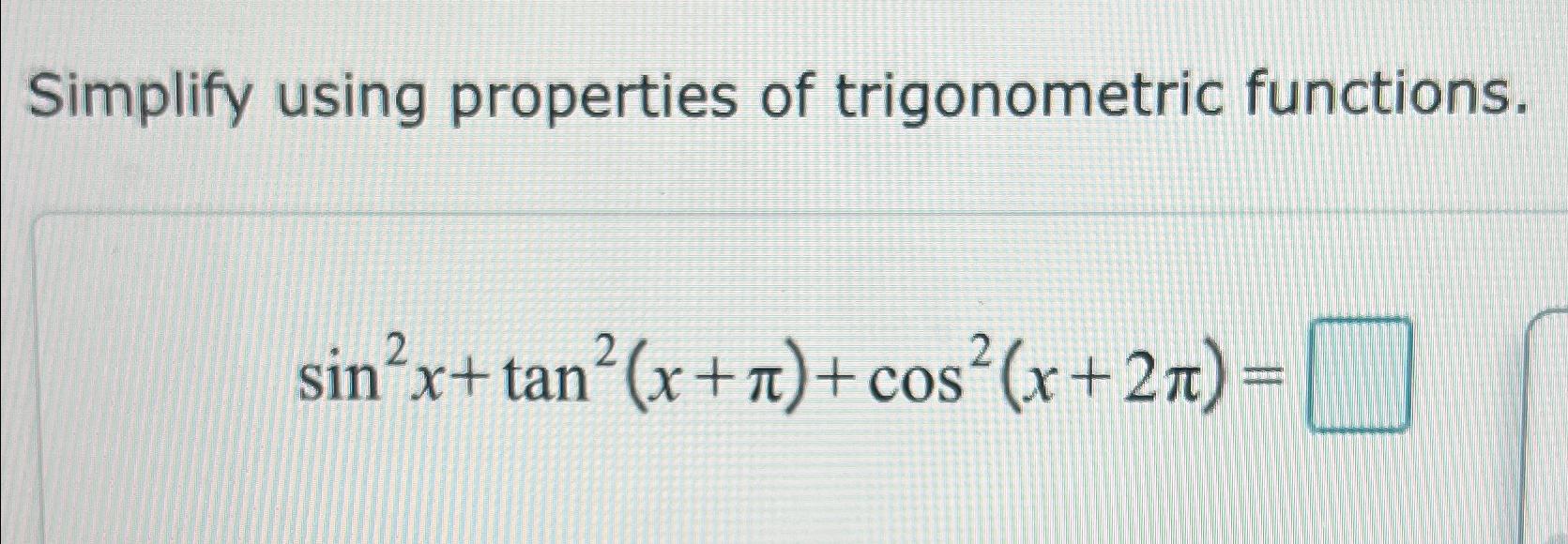 Solved Simplify using properties of trigonometric | Chegg.com