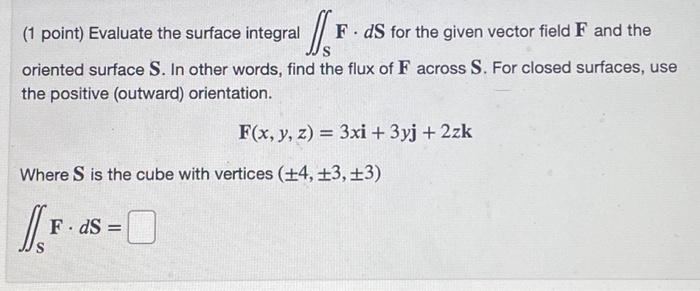 Solved (1 point) Evaluate the surface integral ∬SF⋅dS for | Chegg.com