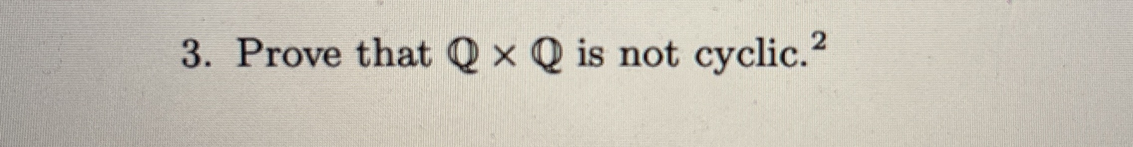 Solved Prove that Q×Q ﻿is not cyclic. The easiest way to | Chegg.com
