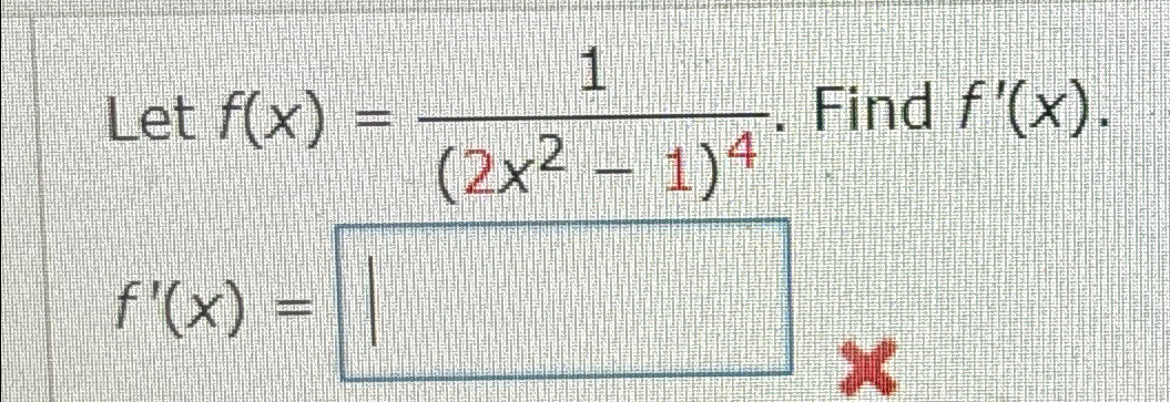 Solved Let f(x)=1(2x2-1)4. ﻿Find f'(x)f'(x)= | Chegg.com
