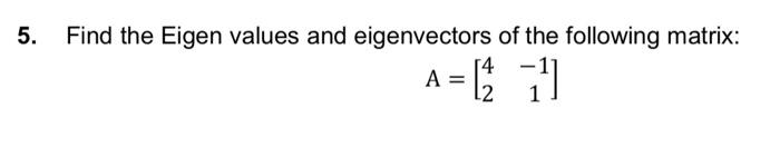 Solved Find the Eigen values and eigenvectors of the | Chegg.com