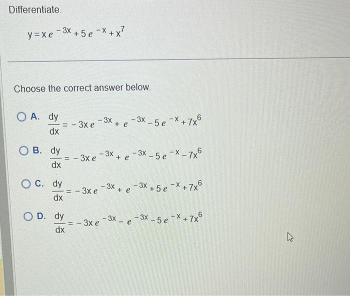 Solved Differentiate. y=xe−3x+5e−x+x7 Choose the correct | Chegg.com