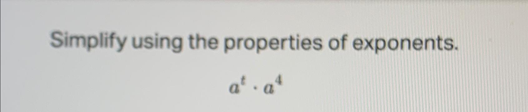 Solved Simplify using the properties of exponents.at*a4 | Chegg.com
