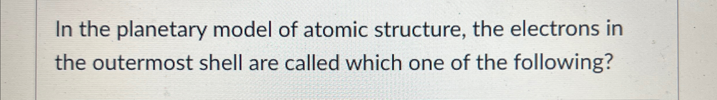 Solved In the planetary model of atomic structure, the | Chegg.com