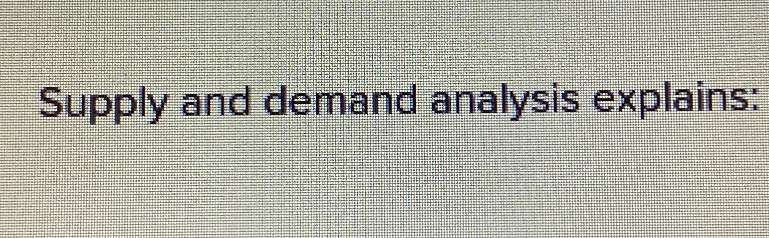 Solved Supply and demand analysis explains:Supply and demand | Chegg.com
