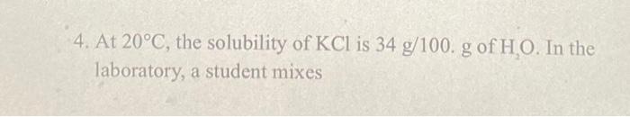 Solved 4. At 20∘C, the solubility of KCl is 34 g/100. g of | Chegg.com