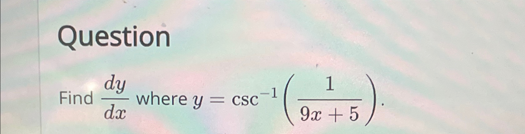 Solved QuestionFind dydx ﻿where y=csc-1(19x+5) | Chegg.com