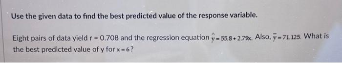Solved Use the given data to find the best predicted value | Chegg.com