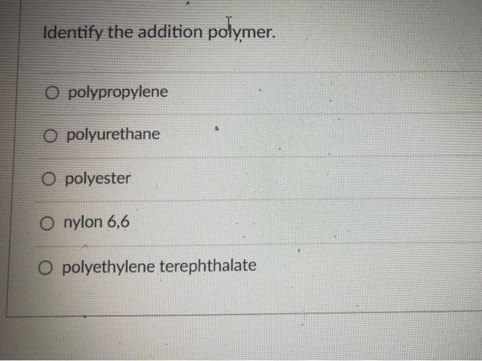 Solved Identify the addition polymer. O polypropylene O | Chegg.com