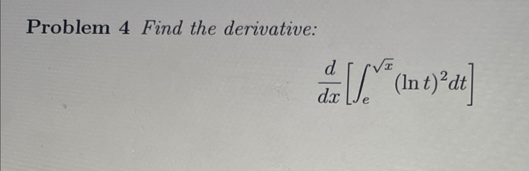 Solved Problem 4 ﻿Find the derivative:ddx[∫ex2(lnt)2dt] | Chegg.com