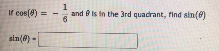 Solved If cos(0) 1 6 and is in the 3rd quadrant, find sin(0) | Chegg.com