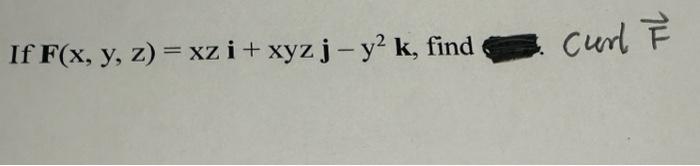 Solved If F(x,y,z)=xzi+xyzj−y2k, find cuer F | Chegg.com