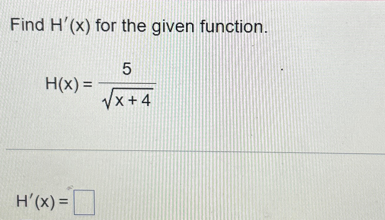 Solved Find H'(x) for the given function.H(x)=5x+42H'(x)= | Chegg.com Solved Find H'(x) for the given function.H(x)=5x+42H'(x)= | Chegg.com