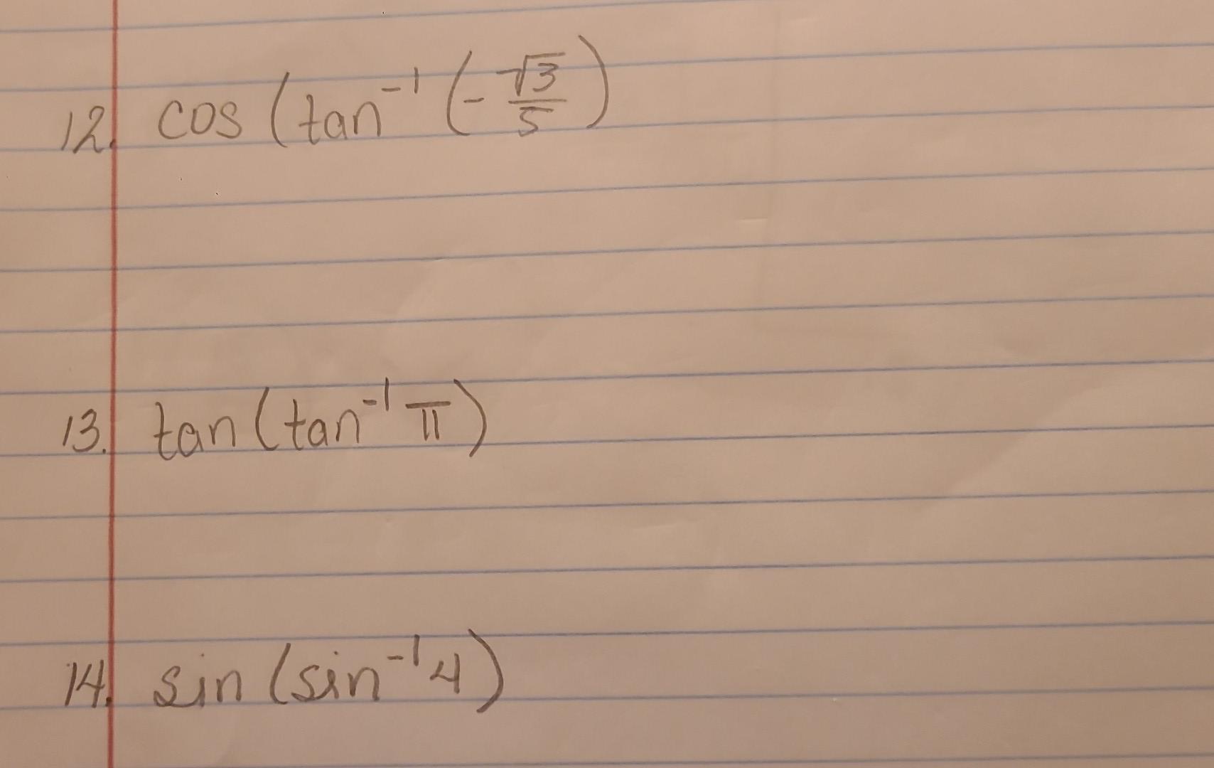 Solved 12. cos(tan−1(−53) 13. tan(tan−1π) 14. sin(sin−14) | Chegg.com