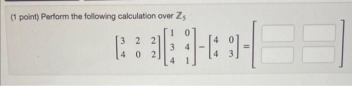 Solved (1 point) Perform the following calculation over Z5 | Chegg.com